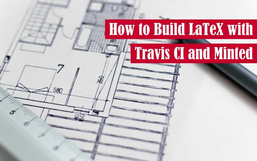 How to Build LaTeX with Travis CI and Minted – The Renegade Coder