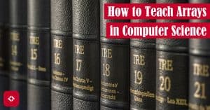 How to Teach Arrays in Computer Science – The Renegade Coder