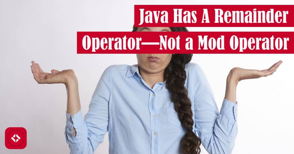 Java Has A Remainder Operator—Not a Mod Operator – The Renegade Coder
